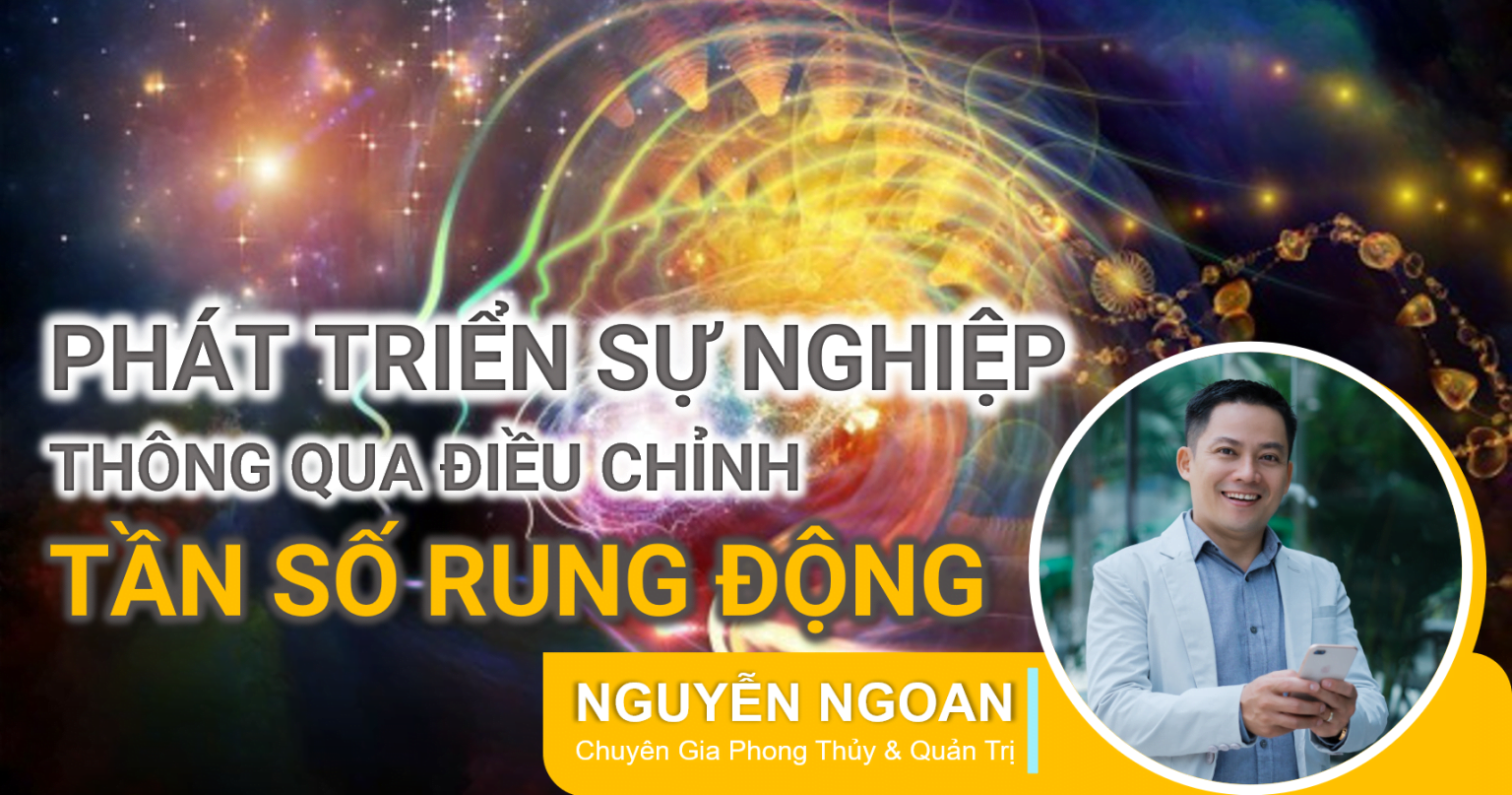 PHÁT TRIỂN SỰ NGHIỆP THÔNG QUA THAY ĐỔI TẦN SỐ RUNG ĐỘNG – Học Viện Trí ...